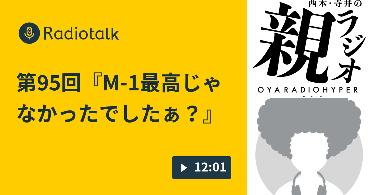 第95回『M-1最高じゃなかったでしたぁ？』 - 西本・寺井の親ラジオ HYPER - Radiotalk(ラジオトーク)