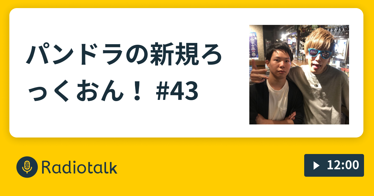 パンドラの新規ろっくおん！ #43 - パンドラの新規LOCK ON!! - Radiotalk(ラジオトーク)