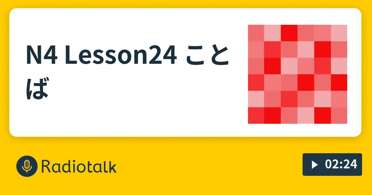 N4 Lesson24 ことば - LinguageJapaneseLanguageSchoolの番組 - Radiotalk(ラジオトーク)