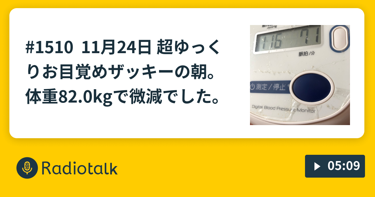 #1510 11月24日 超ゆっくりお目覚めザッキーの朝。体重82.0kgで微減でした。 - 【ぴんく放送局】みんなのとーさんザッキー - Radiotalk(ラジオトーク)
