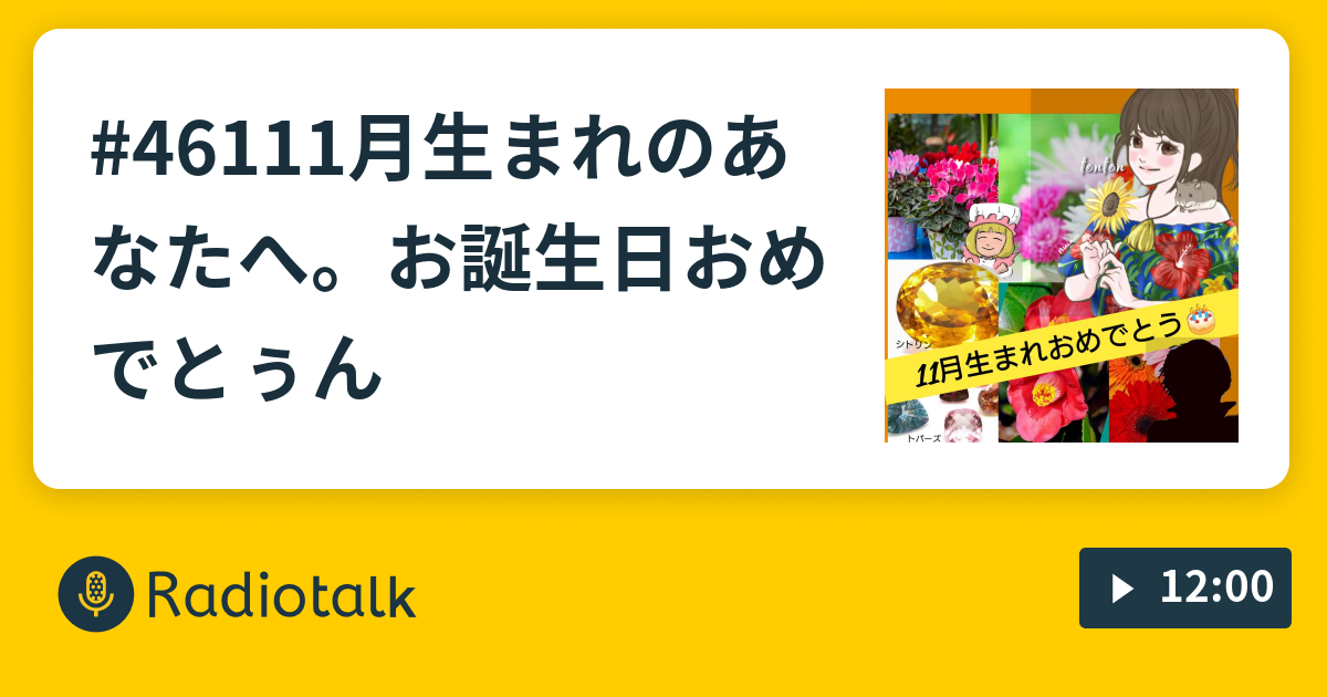 #461🎂11月生まれのあなたへ。お誕生日おめでとぅん ️ - 🔷遠くでTalk、隣でtalk、あなたにTalk🔷 - Radiotalk(ラジオトーク)