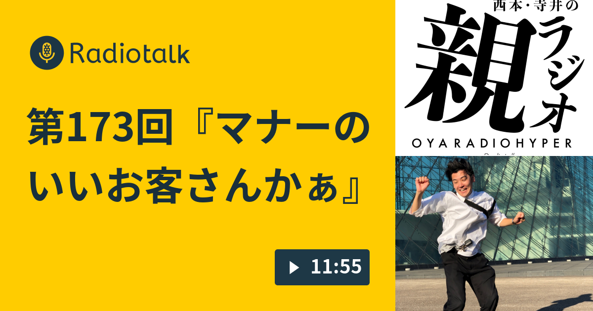 第173回『マナーのいいお客さんかぁ…』 - 西本・寺井の親ラジオ HYPER - Radiotalk(ラジオトーク)