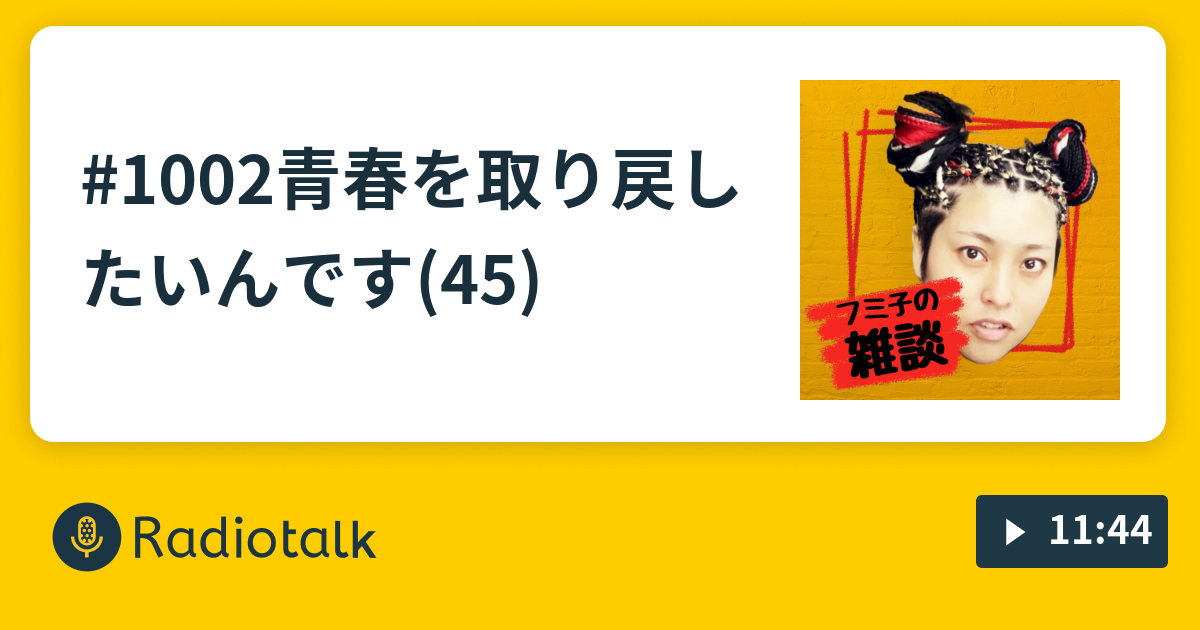 #1002青春を取り戻したいんです(45) - フミ子の雑談 - Radiotalk(ラジオトーク)