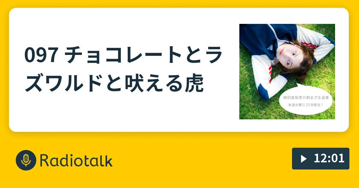097 チョコレートとラズワルドと吠える虎 - 植田真梨恵の朝まで生返事 - Radiotalk(ラジオトーク)