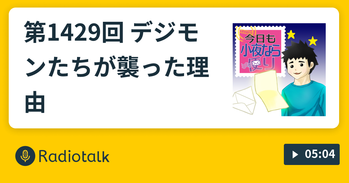 第1429回 デジモンたちが襲った理由 - 今日も小夜なら便り - Radiotalk(ラジオトーク)