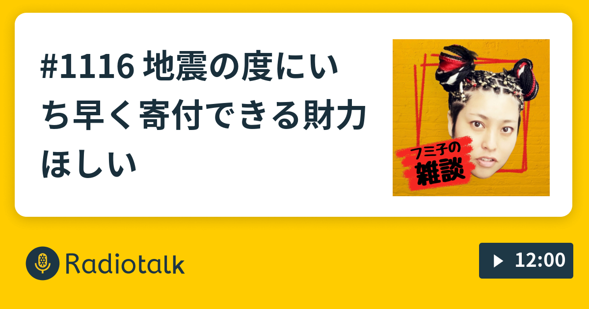 #1116 地震の度にいち早く寄付できる財力ほしい - フミ子の雑談 - Radiotalk(ラジオトーク)