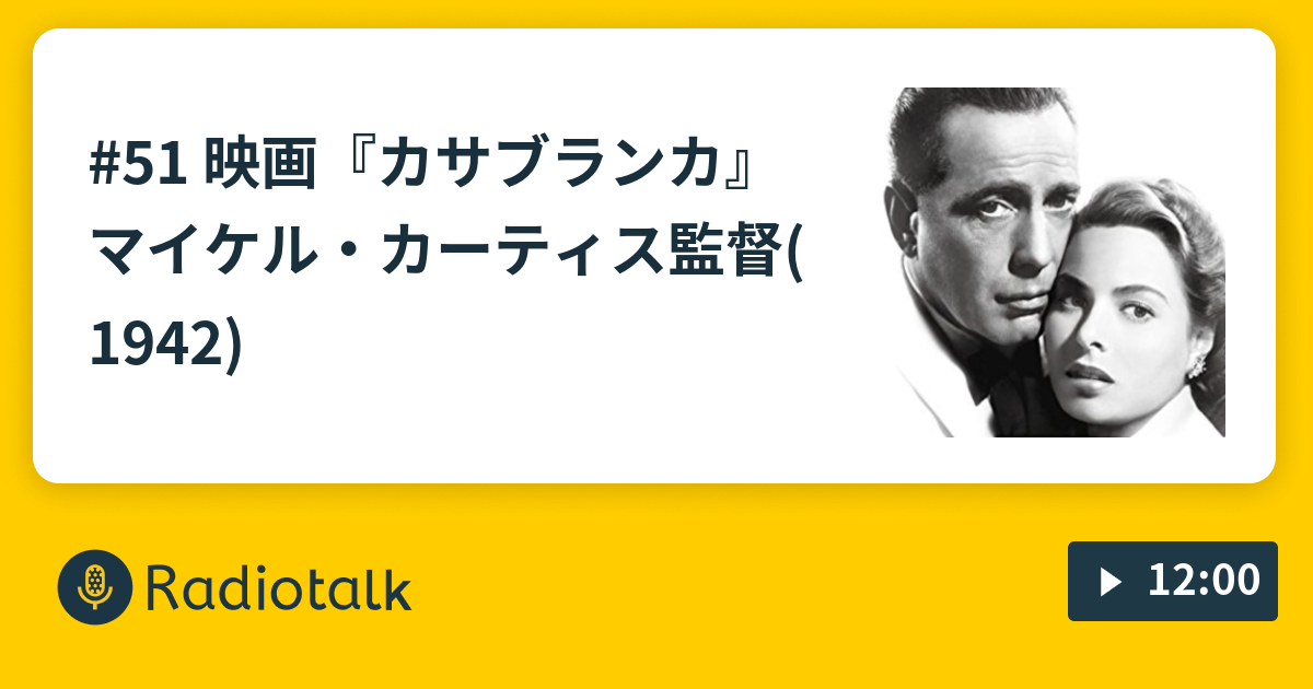 #51 映画『カサブランカ』マイケル・カーティス監督(1942) - 映画の感想ラジオ - Radiotalk(ラジオトーク)