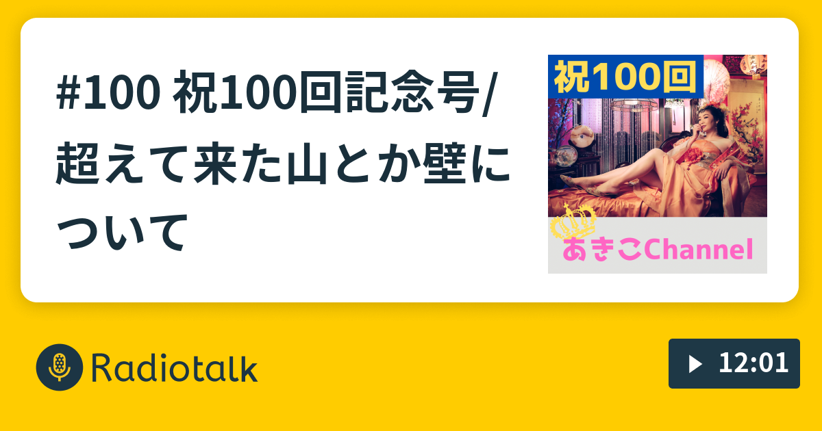 #100 祝100回記念号/超えて来た山とか壁について - あきこChannel - Radiotalk(ラジオトーク)