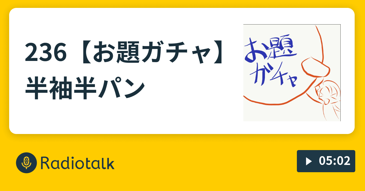 236【お題ガチャ】半袖半パン - ひらよしのらじお（仮） - Radiotalk(ラジオトーク)