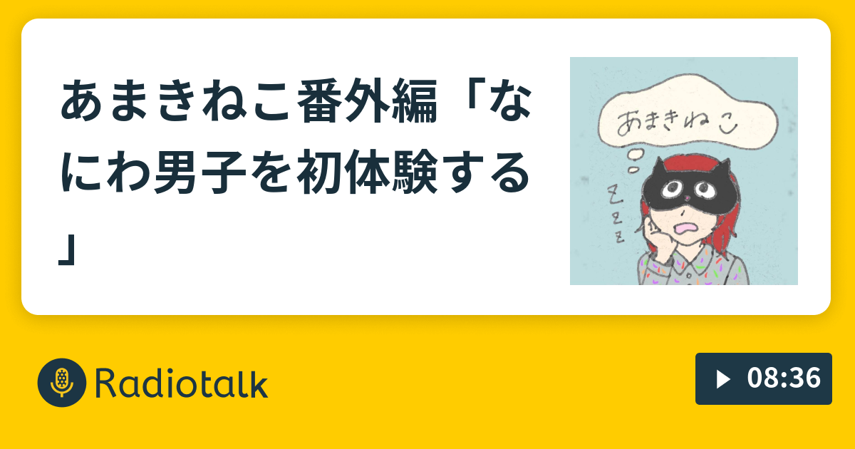 あまきねこ番外編「なにわ男子を初体験する」 - ねこぜ - Radiotalk(ラジオトーク)