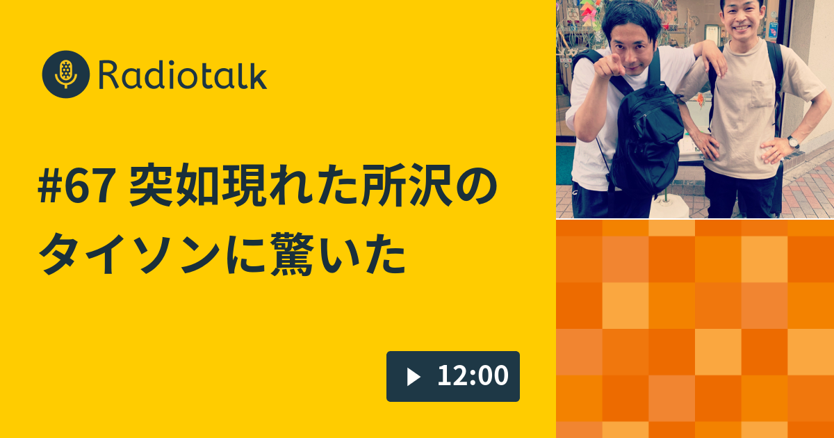 #67 突如現れた所沢のタイソンに驚いた - マッチポンプ式 - Radiotalk(ラジオトーク)