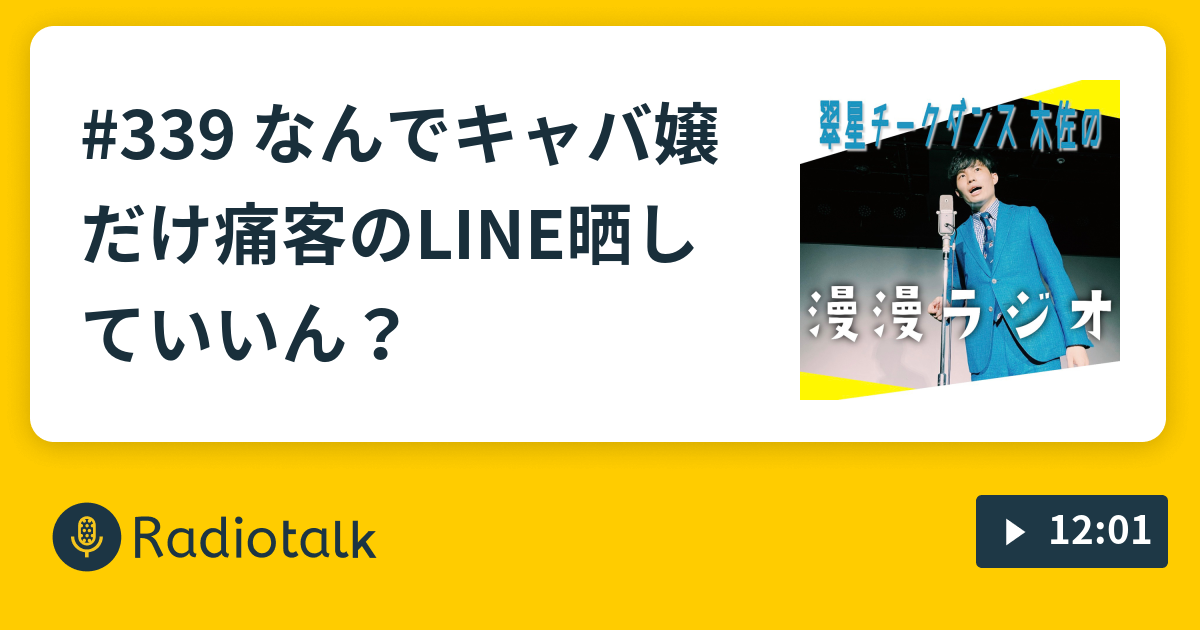 #339 なんでキャバ嬢だけ痛客のLINE晒していいん？ - 翠星チークダンス木佐の漫漫ラジオ - Radiotalk(ラジオトーク)