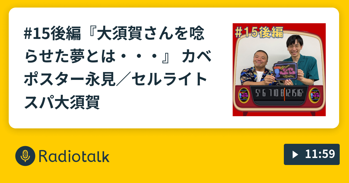 #15後編『大須賀さんを唸らせた夢とは・・・』 カベポスター永見／セルライトスパ大須賀 - マンゲキRadiotalk - Radiotalk(ラジオトーク)