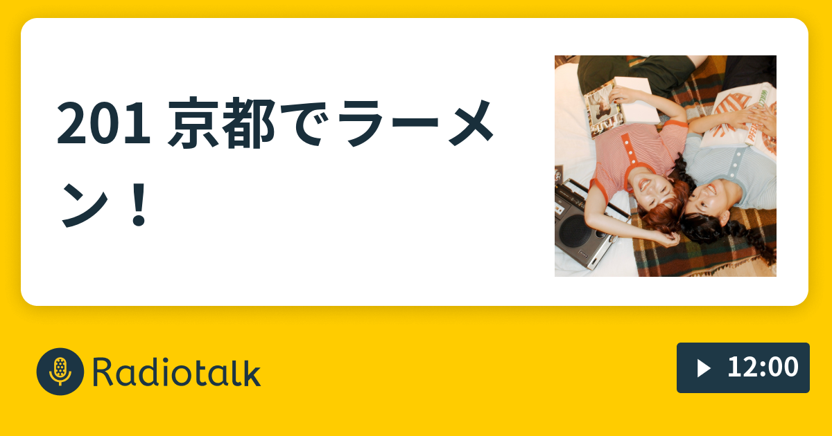 ♯201 京都でラーメン！ - ふたりの「リ」 - Radiotalk(ラジオトーク)