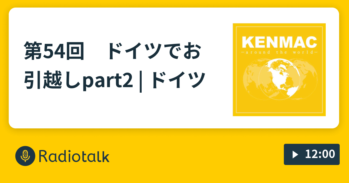 第54回 ドイツでお引越しpart2 | ドイツ🇩🇪 - KENMACの番組 - Radiotalk(ラジオトーク)