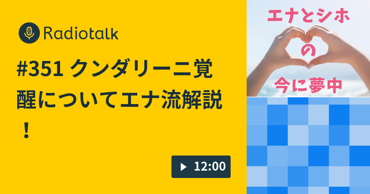 #351 クンダリーニ覚醒についてエナ流解説！ - セルフアウェイクラジオ - Radiotalk(ラジオトーク)