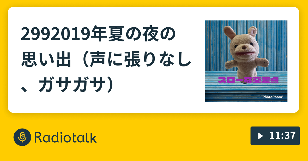 299☆2019年夏の夜の思い出（声に張りなし、ガサガサ） - スローなお楽しみ交差点〜フィクションあり ︎〜 - Radiotalk(ラジオトーク)