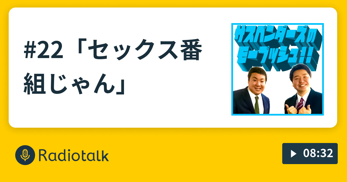 #22「セックス番組じゃん」① - サスペンダーズのモープッシュ！！ - Radiotalk(ラジオトーク)