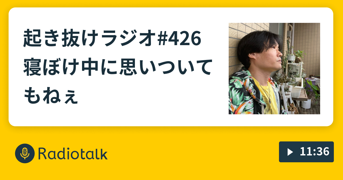 起き抜けラジオ#426 寝ぼけ中に思いついてもねぇ - 起き抜けラジオ - Radiotalk(ラジオトーク)