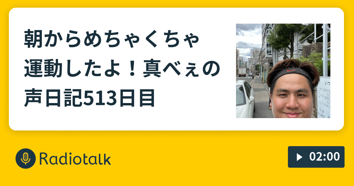 朝からめちゃくちゃ運動したよ！真べぇの声日記513日目 - ダブルアートのHARDCOREトーク - Radiotalk(ラジオトーク)