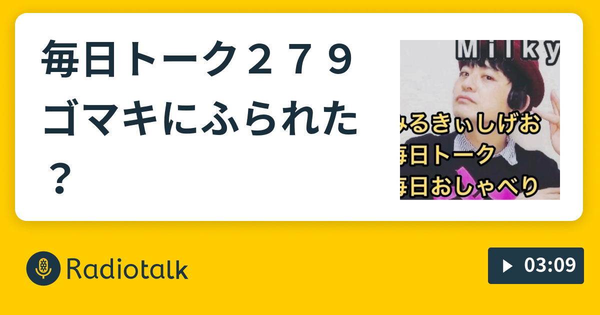毎日トーク279ゴマキにふられた？ - みるきぃしげおの毎日トーク - Radiotalk(ラジオトーク)