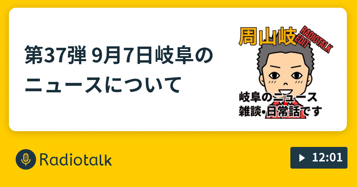 第37弾 9月7日岐阜のニュースについて - 岐阜のポッドキャストラジオ 周山岐 - Radiotalk(ラジオトーク)
