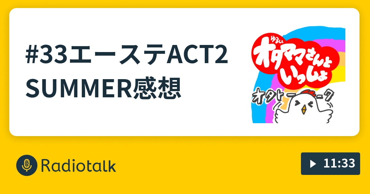 #33🐓エーステACT2🌻SUMMER感想 - オタママさんといっしょ - Radiotalk(ラジオトーク)