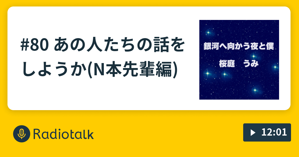 #80 あの人たちの話をしようか(N本先輩編) - 銀河へ向かう夜と僕 - Radiotalk(ラジオトーク)