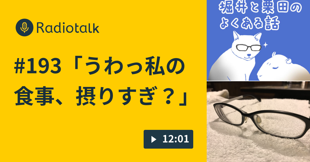 #193「うわっ…私の食事、摂りすぎ…？」 - 堀井と栗田のよくある話 - Radiotalk(ラジオトーク)
