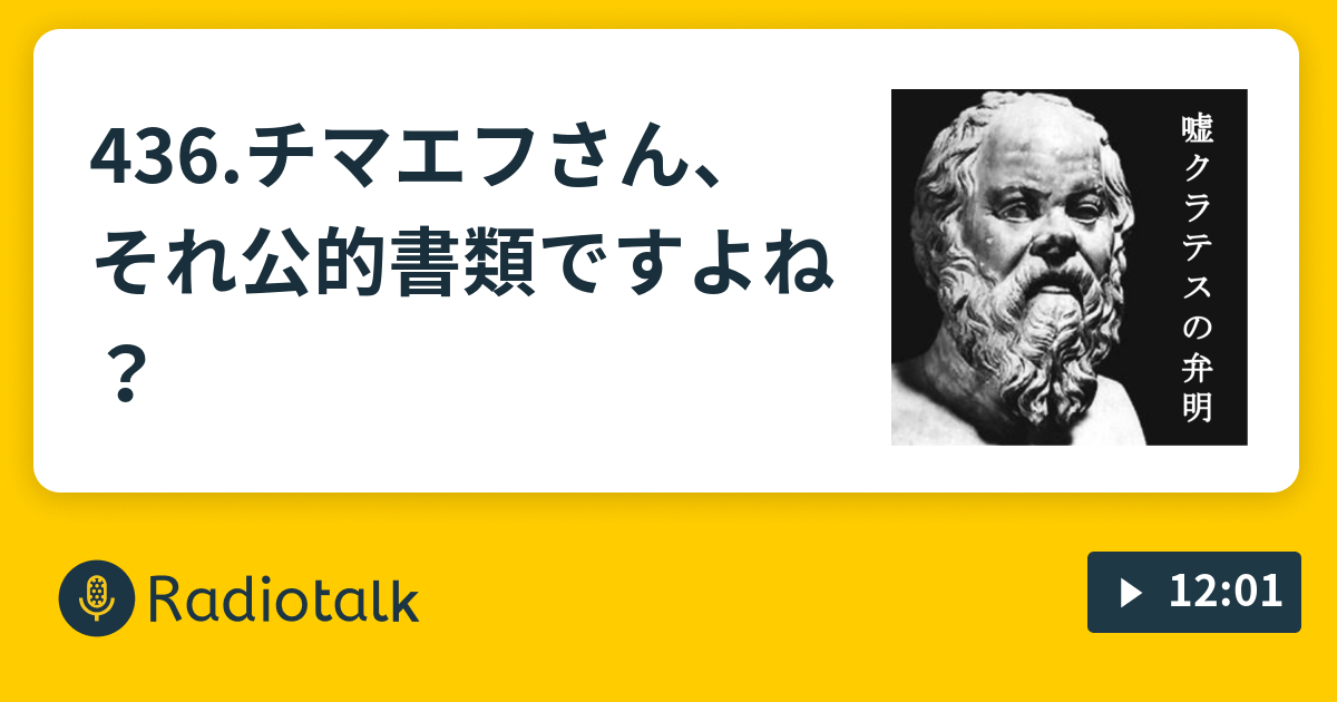 436.チマエフさん、それ公的書類ですよね？ - 嘘クラテスの弁明 - Radiotalk(ラジオトーク)