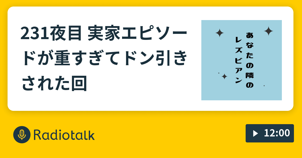 231夜目 実家エピソードが重すぎてドン引きされた回 - あなたの隣のレズビアン - Radiotalk(ラジオトーク)