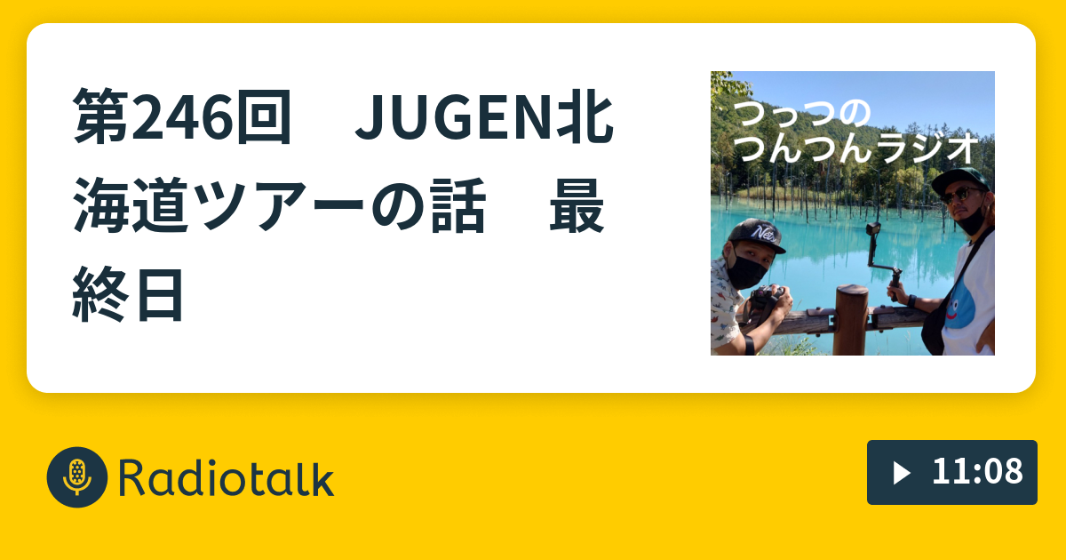 第246回 JUGEN北海道ツアーの話 最終日 - つっつのつんつんラジオ！ - Radiotalk(ラジオトーク)