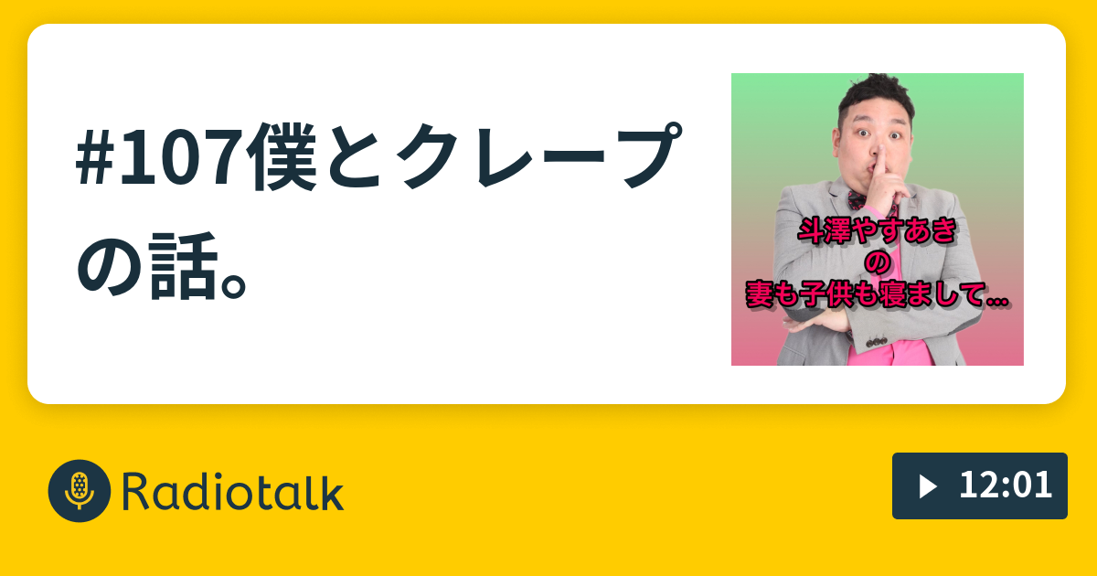#107僕とクレープの話。 - 斗澤やすあきの妻も子供も寝まして… - Radiotalk(ラジオトーク)
