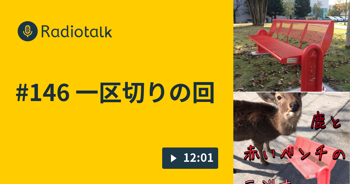 #146 一区切りの回 - 鹿と赤いベンチのラジオ - Radiotalk(ラジオトーク)
