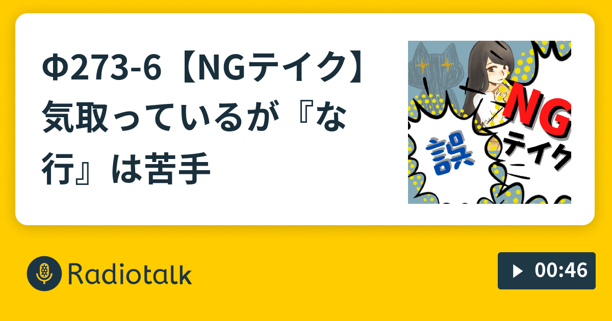 Φ273-6【NGテイク】気取っているが『な行』は苦手 - 2次元に連れてって - Radiotalk(ラジオトーク)