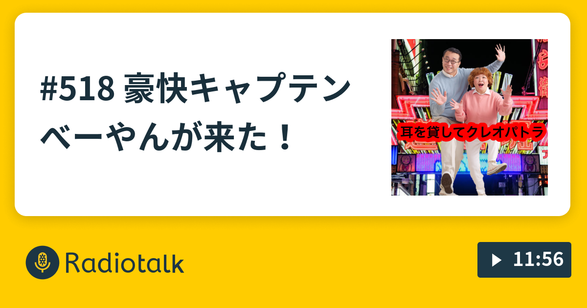 #518 豪快キャプテンべーやんが来た！ - オーサカクレオパトラの耳を貸してクレオパトラ - Radiotalk(ラジオトーク)