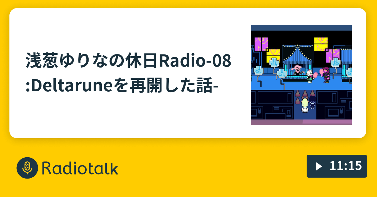 浅葱ゆりなの休日Radio-08:Deltaruneを再開した話- - ｱｻｷﾞﾕﾘﾅの休日Radio - Radiotalk(ラジオトーク)