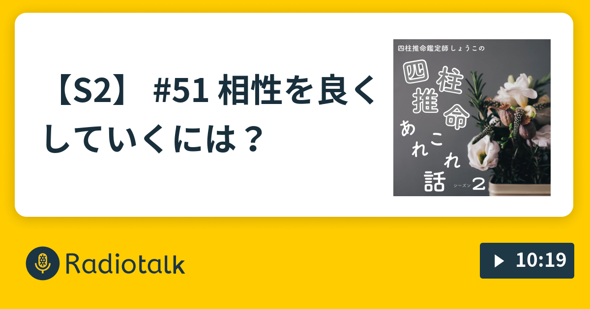 【S2】 #51 相性を良くしていくには？ - 四柱推命あれこれ話 - Radiotalk(ラジオトーク)