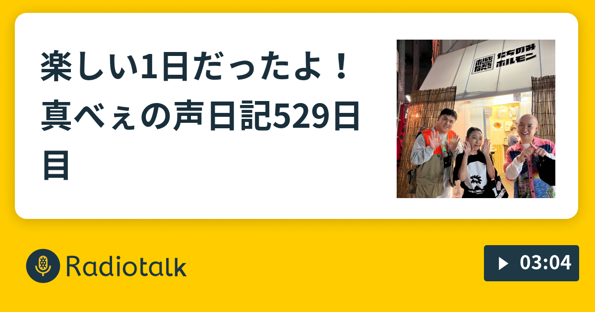 楽しい1日だったよ！真べぇの声日記529日目 - ダブルアートのHARDCOREトーク - Radiotalk(ラジオトーク)