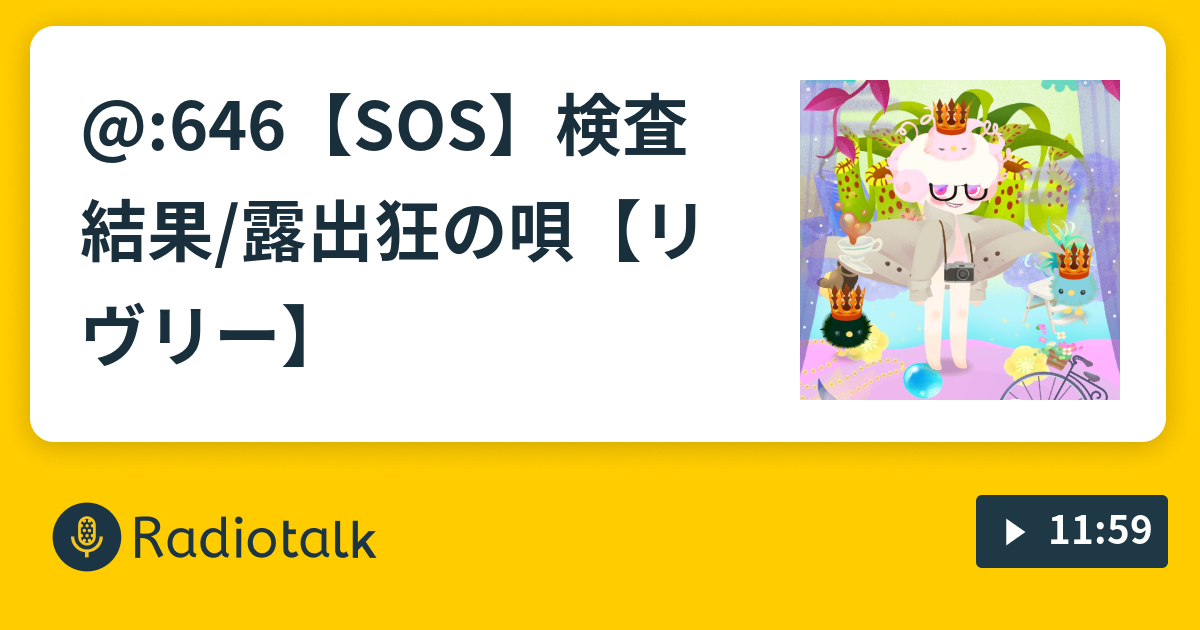 @:646【SOS】検査結果/露出狂の唄【リヴリー】 - まみすけのどうしようラジオ - Radiotalk(ラジオトーク)