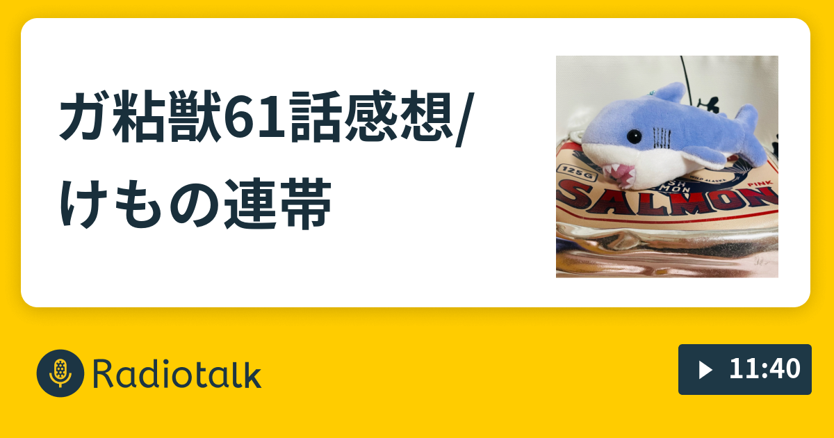 ガ粘獣61話感想/けもの連帯 - ケの昨日 - Radiotalk(ラジオトーク)