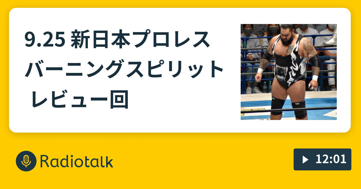 9.25 新日本プロレス バーニングスピリット レビュー回 - ProWrestlingBigWest - Radiotalk(ラジオトーク)