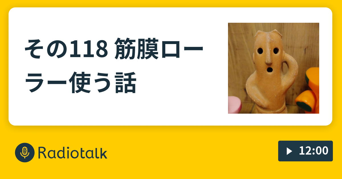 その118 筋膜ローラー使う話 - くだわらのとりあえずラジオ - Radiotalk(ラジオトーク)
