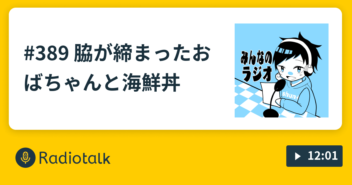 #389 脇が締まったおばちゃんと海鮮丼 - みんなのラジオ - Radiotalk(ラジオトーク)