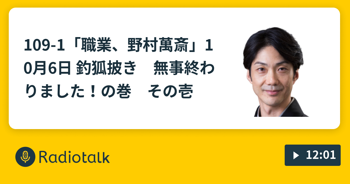 109-1「職業、野村萬斎」10月6日 釣狐披き 無事終わりました！の巻 その壱 - シス・カンパニーの愉快なラジオ - Radiotalk(ラジオトーク)