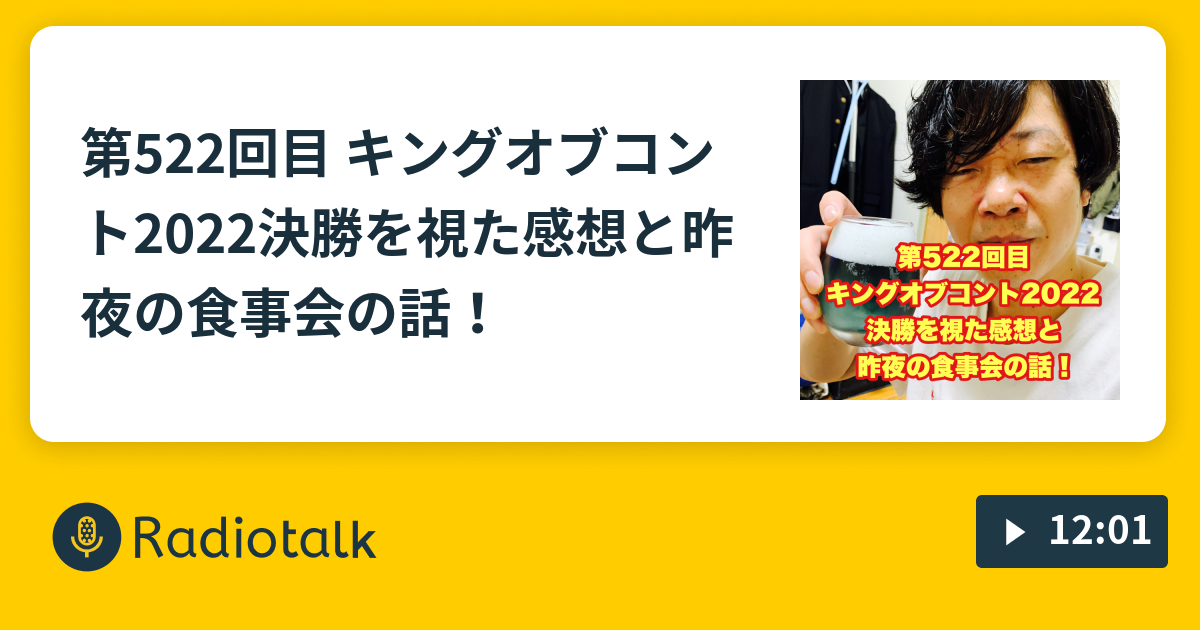 第522回目 キングオブコント2022決勝を視た感想と昨夜の食事会の話！ - 黒子タクシー 太陽ト月ノ閑話 - Radiotalk(ラジオトーク)