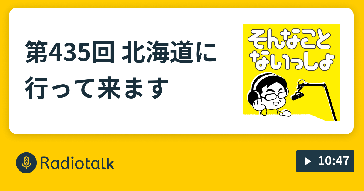 第435回 北海道に行って来ます - そんなことないっしょ - Radiotalk(ラジオトーク)