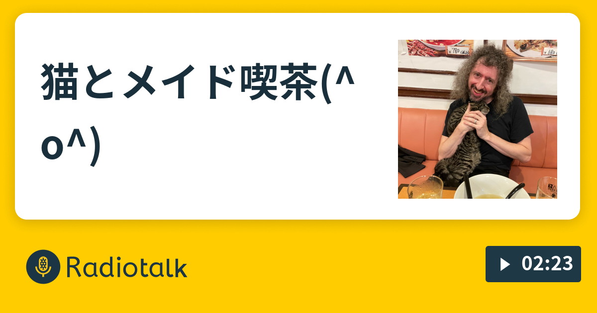 猫とメイド喫茶(^o^) - かんだがradikoの番組 - Radiotalk(ラジオトーク)