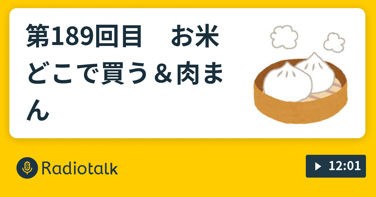 第189回目 お米どこで買う🌾＆肉まん🎭 - 花岡ちゃんの咲かせよう🌻実らそう🍊 - Radiotalk(ラジオトーク)