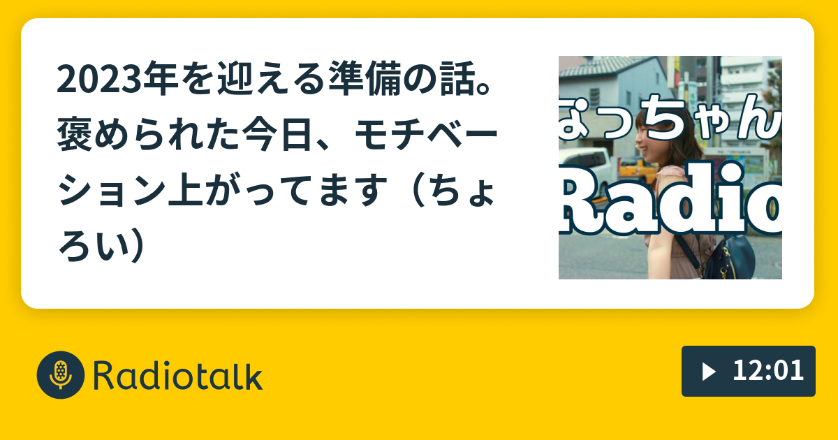 2023年を迎える準備の話。褒められた今日、モチベーション上がってます（ちょろい） - なっちゃんRadio（イベントmc） - Radiotalk(ラジオトーク)